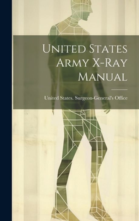 United States Army X-Ray Manual | United States Surgeon-General's ...