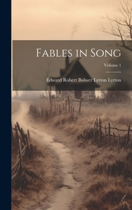Fables in Song; Volume 1 | Lytton, Edward Robert Bulwer Lytton - 교보문고