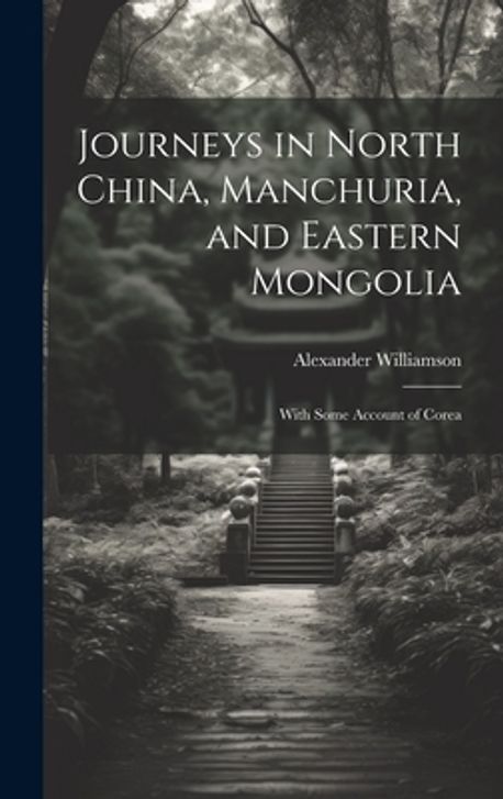 Journeys in North China, Manchuria, and Eastern Mongolia | Williamson ...