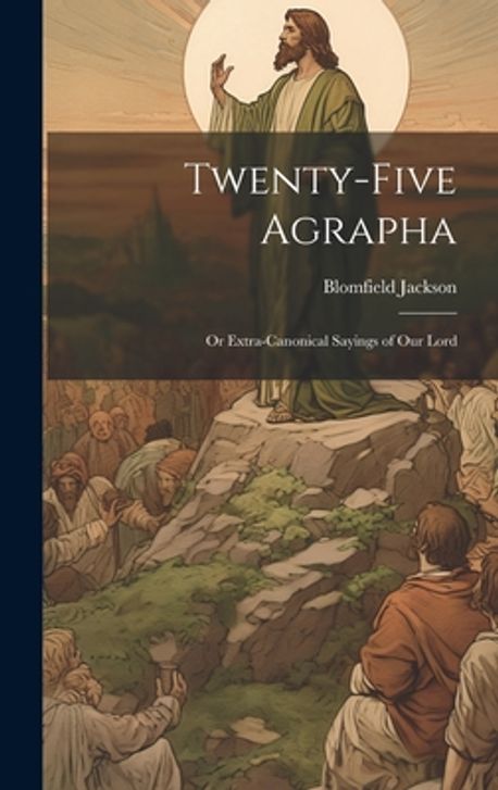 Twenty-Five Agrapha | Jackson, Blomfield - 교보문고