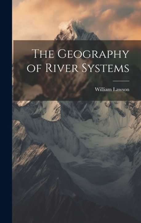 The Geography of River Systems | Lawson, William - 교보문고