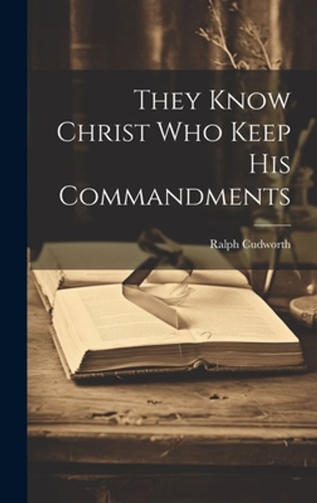 They Know Christ Who Keep His Commandments | Cudworth, Ralph - 교보문고
