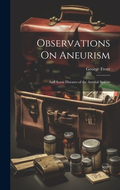 Observations On Aneurism | Freer, George - 교보문고