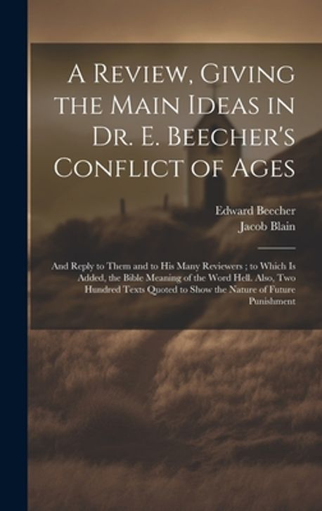 A Review, Giving the Main Ideas in Dr. E. Beecher's Conflict of Ages ...