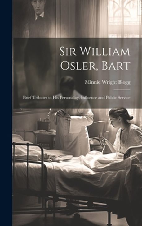 Sir William Osler, Bart | Blogg, Minnie Wright - 교보문고