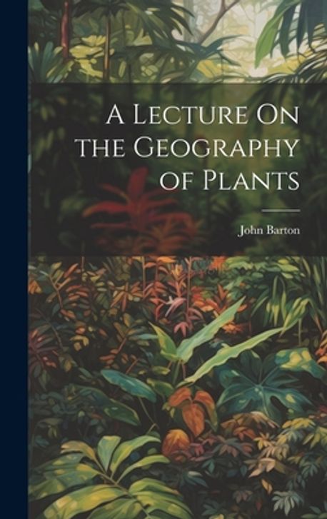A Lecture On the Geography of Plants | Barton, John - 교보문고