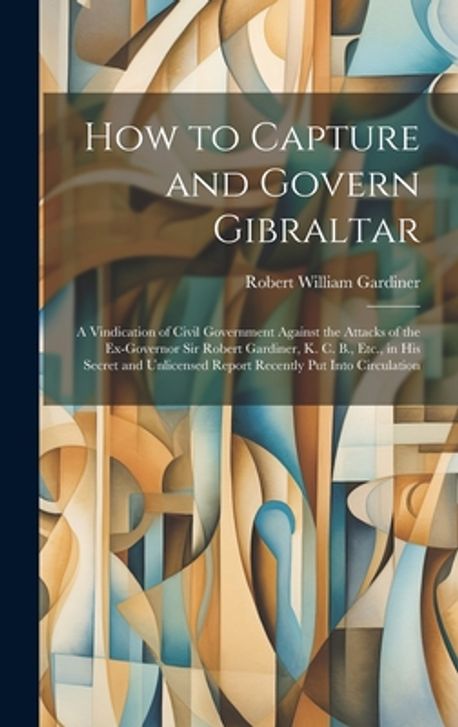 How to Capture and Govern Gibraltar | Gardiner, Robert William - 교보문고