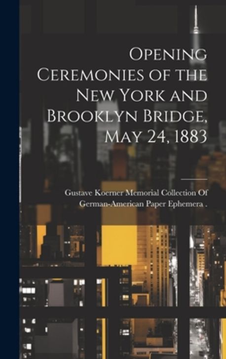 Opening Ceremonies of the New York and Brooklyn Bridge, May 24, 1883 ...
