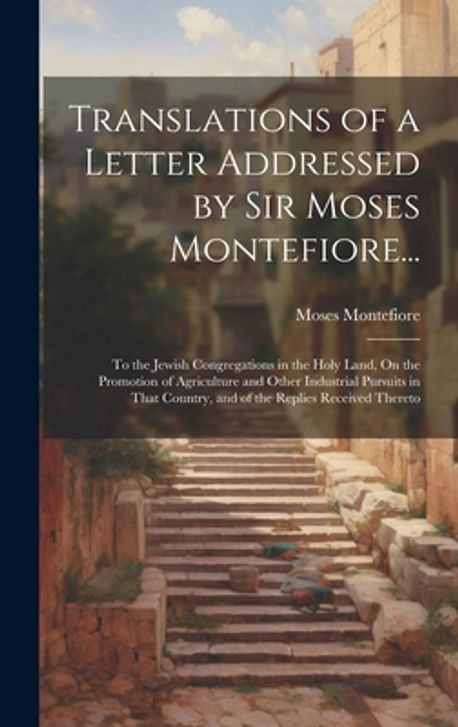 Translations of a Letter Addressed by Sir Moses Montefiore ...