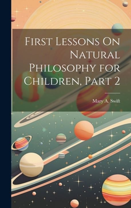 First Lessons On Natural Philosophy for Children, Part 2 | Swift, Mary ...
