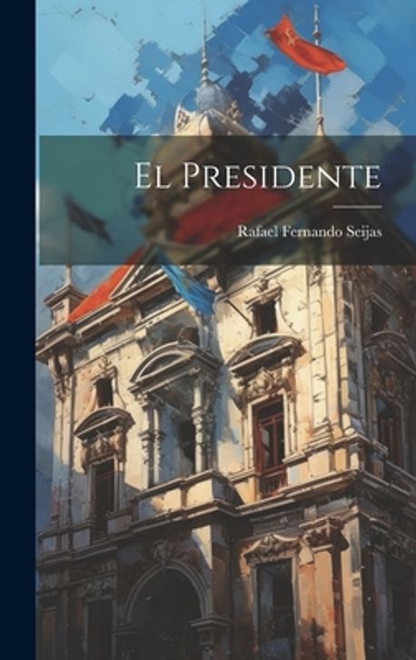 El Presidente | Seijas, Rafael Fernando - 교보문고