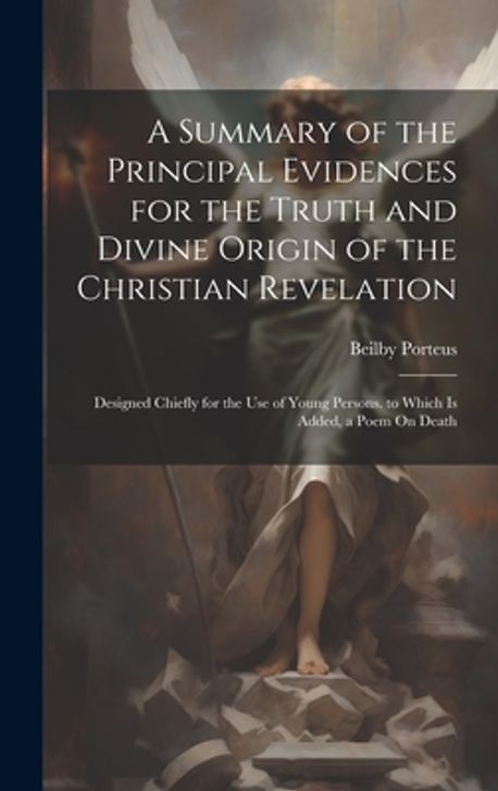A Summary of the Principal Evidences for the Truth and Divine Origin of ...