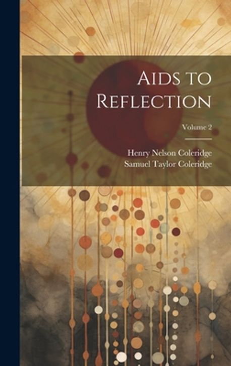 Aids to Reflection; Volume 2 | Coleridge, Samuel Taylor - 교보문고