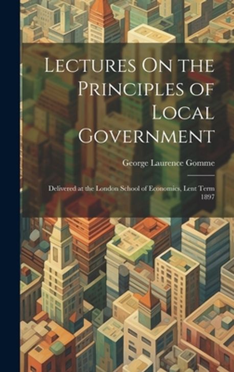 Lectures On the Principles of Local Government | Gomme, George Laurence ...