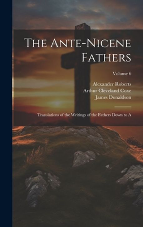 The Ante-Nicene Fathers | Coxe, Arthur Cleveland - 교보문고