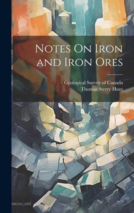 Notes On Iron and Iron Ores | Hunt, Thomas Sterry - 교보문고