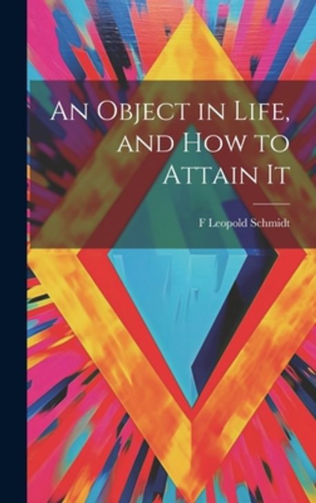 An Object in Life, and How to Attain It | Schmidt, F. Leopold - 교보문고