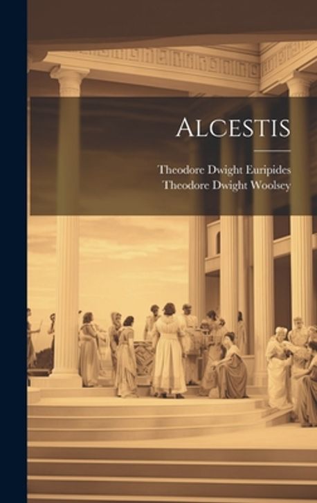 Alcestis | Woolsey, Theodore Dwight - 교보문고