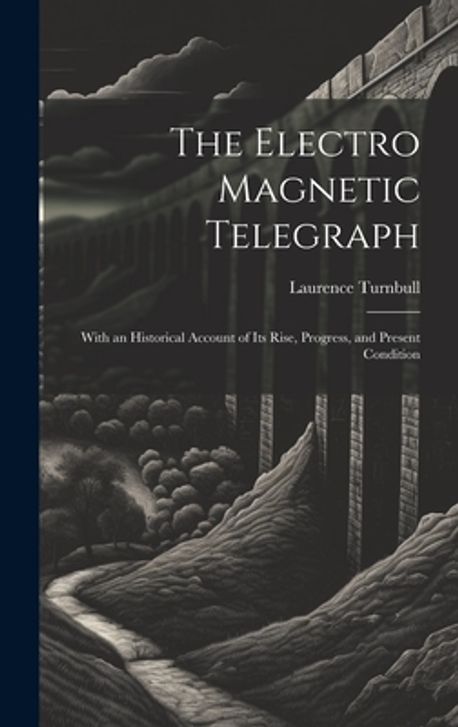 The Electro Magnetic Telegraph | Turnbull, Laurence - 교보문고