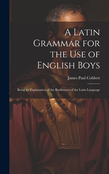 A Latin Grammar for the Use of English Boys | Cobbett, James Paul - 교보문고