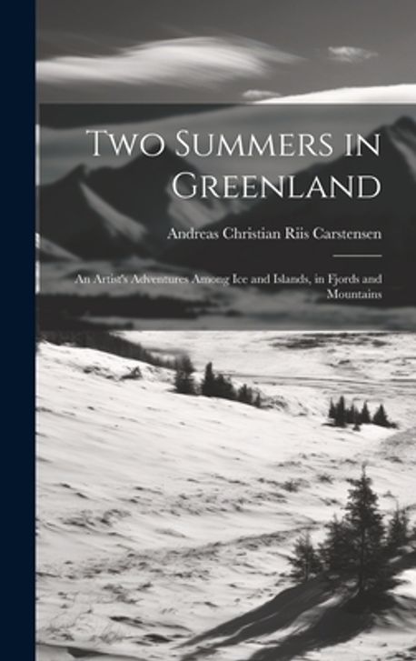 Two Summers in Greenland | Carstensen, Andreas Christian Riis - 교보문고
