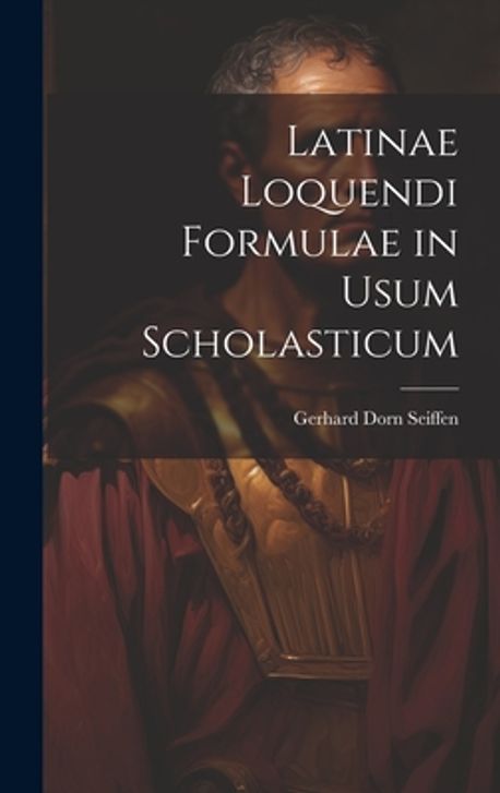 Latinae Loquendi Formulae in Usum Scholasticum | Seiffen, Gerhard Dorn - 교보문고