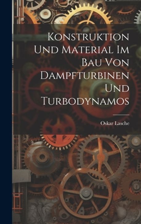 Konstruktion Und Material Im Bau Von Dampfturbinen Und Turbodynamos ...