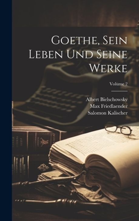 Goethe, Sein Leben Und Seine Werke; Volume 2 | Ziegler, Theobald - 교보문고