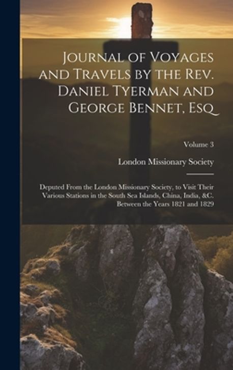 Journal of Voyages and Travels by the Rev. Daniel Tyerman and George Bennet, Esq | London ...