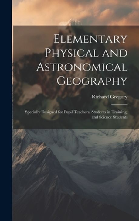 Elementary Physical and Astronomical Geography | Gregory, Richard - 교보문고