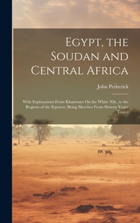 Egypt, the Soudan and Central Africa | Petherick, John - 교보문고