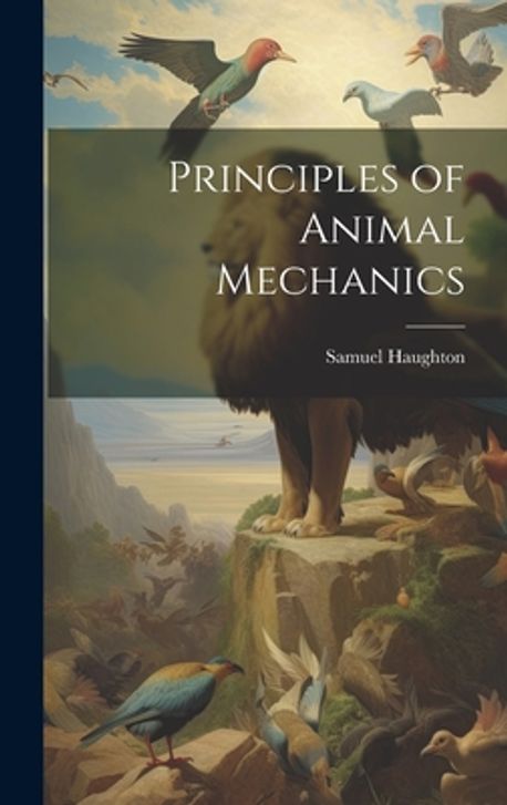 Principles of Animal Mechanics | Haughton, Samuel - 교보문고