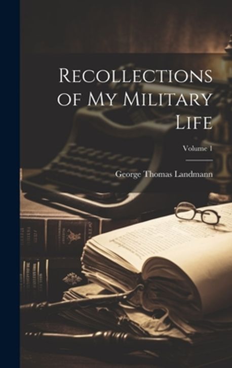 Recollections of My Military Life; Volume 1 | Landmann, George Thomas ...