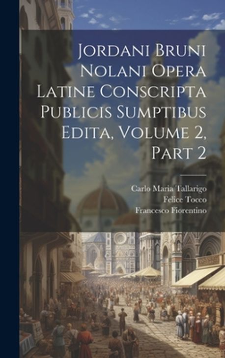Jordani Bruni Nolani Opera Latine Conscripta Publicis Sumptibus Edita ...