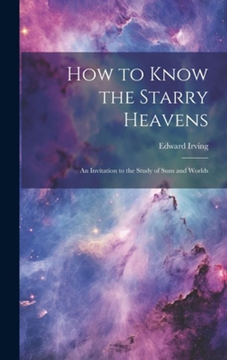 How to Know the Starry Heavens | Irving, Edward - 교보문고