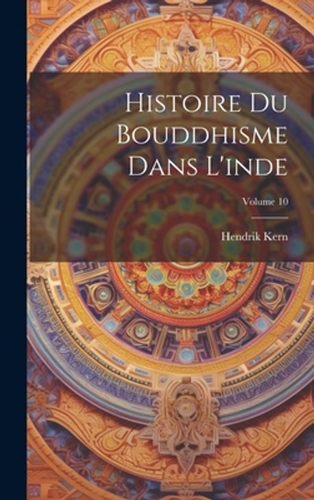 Histoire Du Bouddhisme Dans L'inde; Volume 10 | Kern, Hendrik - 교보문고