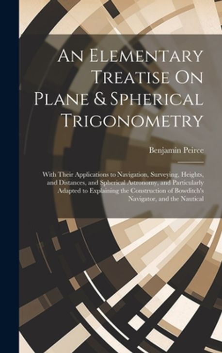 An Elementary Treatise On Plane & Spherical Trigonometry | Peirce ...