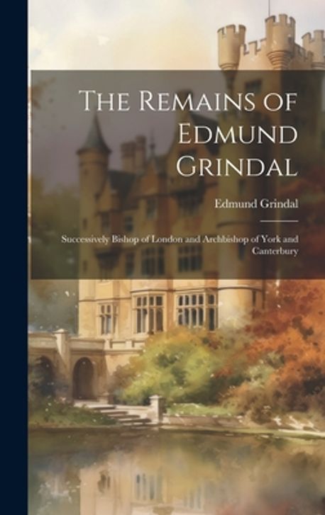 The Remains of Edmund Grindal | Grindal, Edmund - 교보문고