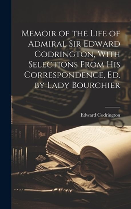 Memoir of the Life of Admiral Sir Edward Codrington, With Selections ...