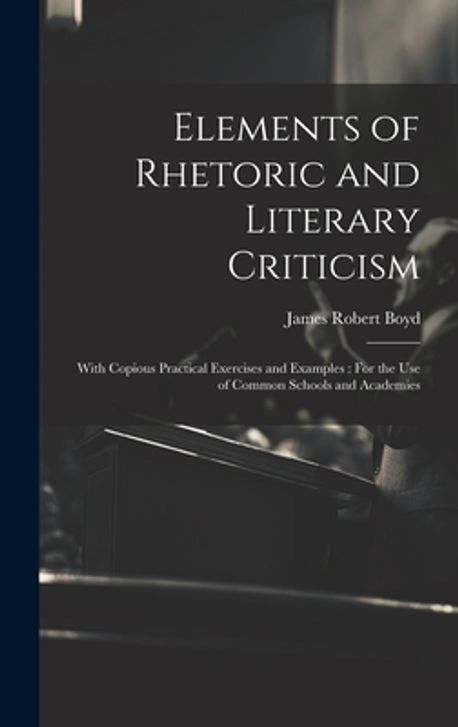 Elements of Rhetoric and Literary Criticism | Boyd, James Robert - 교보문고