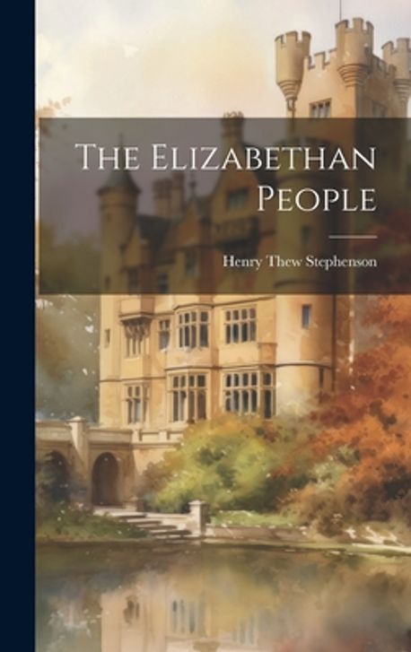 The Elizabethan People | Stephenson, Henry Thew - 교보문고