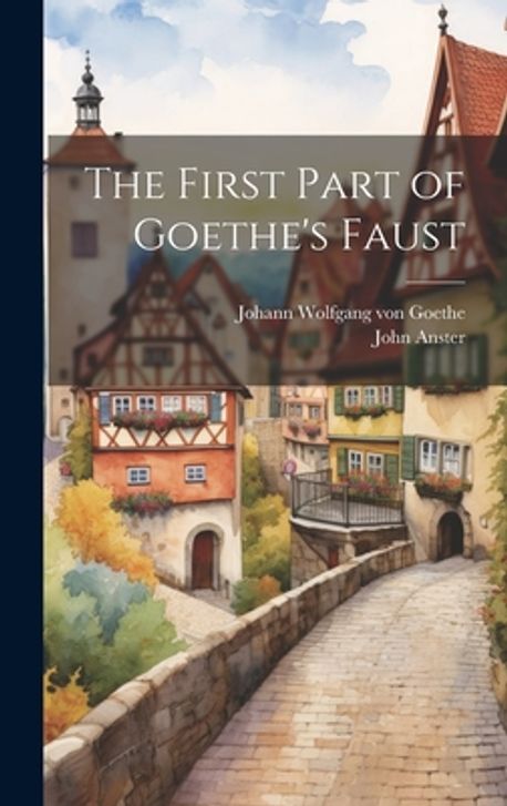 The First Part of Goethe's Faust | Von Goethe, Johann Wolfgang - 교보문고