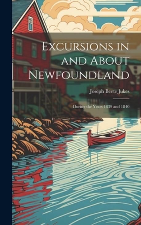 Excursions in and About Newfoundland | Jukes, Joseph Beete - 교보문고