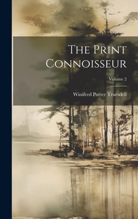 The Print Connoisseur; Volume 2 | Truesdell, Winifred Porter - 교보문고
