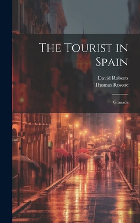 The Tourist in Spain | Roscoe, Thomas - 교보문고