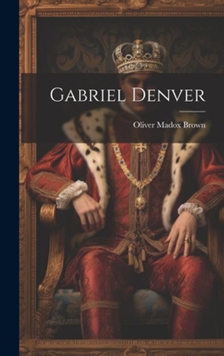 Gabriel Denver | Brown, Oliver Madox - 교보문고