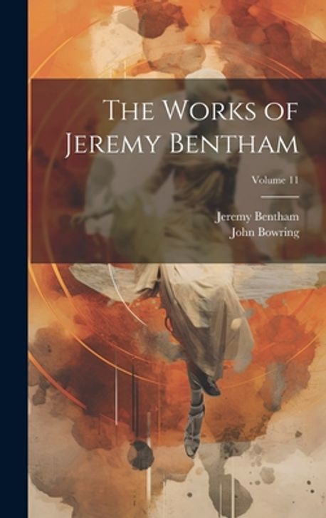 The Works of Jeremy Bentham; Volume 11 | Bowring, John - 교보문고