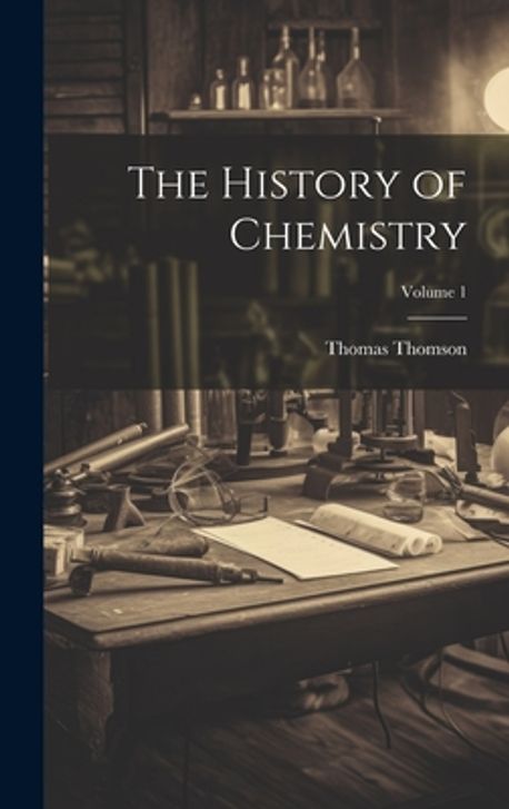 The History of Chemistry; Volume 1 | Thomson, Thomas - 교보문고