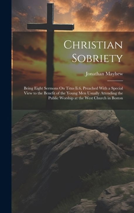 Christian Sobriety | Mayhew, Jonathan - 교보문고