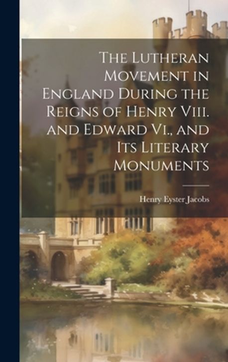 The Lutheran Movement in England During the Reigns of Henry Viii. and ...